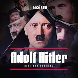 Adolf Hitler: Rise and Downfall | Lyssna här | Poddtoppen.se