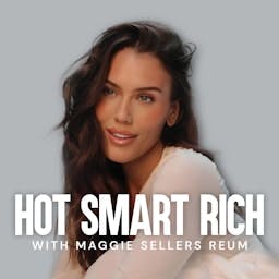 Hot Smart Rich with Maggie Sellers Reum | Lyssna här | Poddtoppen.se